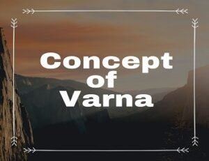 Concept of Varna- Brahmin, Kshatriya, Vaishya & Shudras