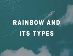 Rainbow- Important conditions and Types- Primary & Secondary