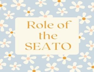 Role of the SEATO (South East Asia Treaty Organization)