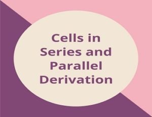 Cells in Series and Parallel Derivation | Important