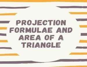 Projection Formulae and Area of a Triangle in Trigonometry