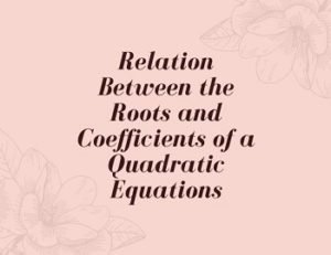Roots and Coefficients of a Quadratic Equations (Relation)