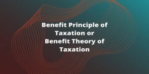 Benefit Principle of Taxation or Benefit Theory of Taxation